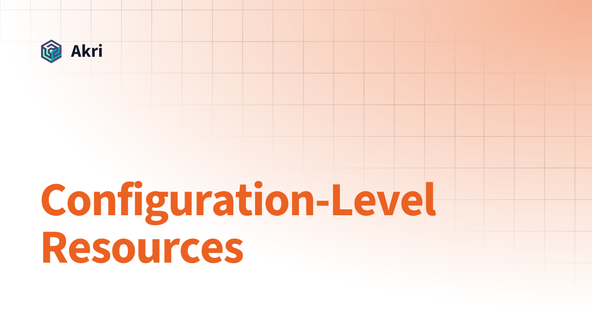 Configuration-Level Resources | Akri