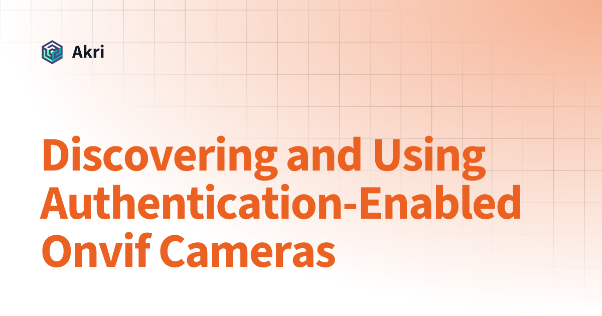 Discovering and Using Authentication-Enabled Onvif Cameras | Akri